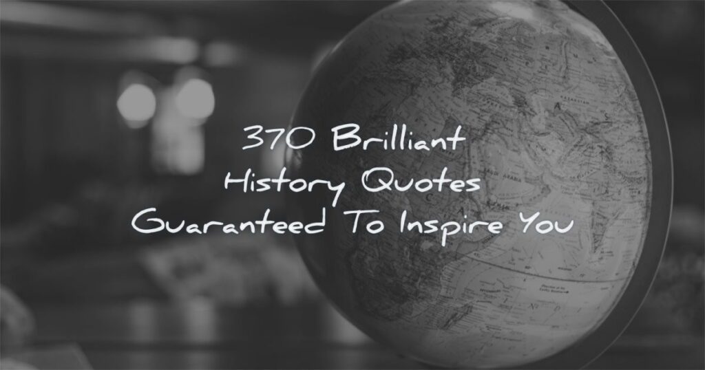 210 Brilliant History Quotes Guaranteed To Inspire You