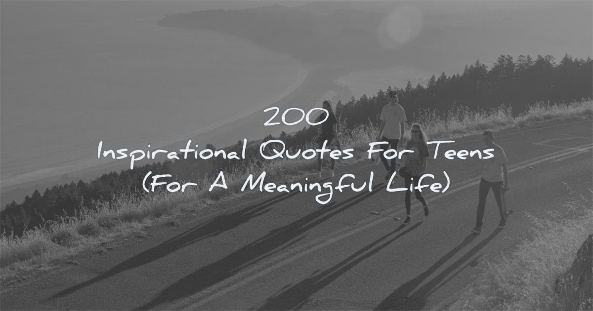 200 Inspirational Quotes For Teens (For A Meaningful Life)