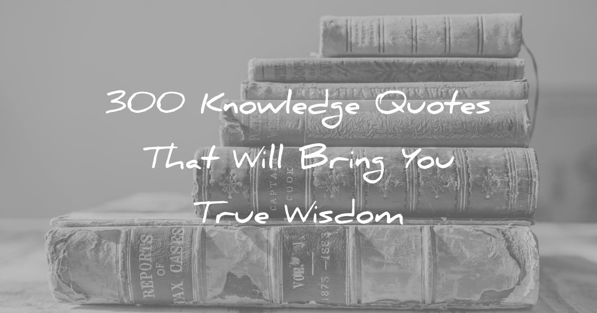 300 Knowledge Quotes That Will Bring You True Wisdom