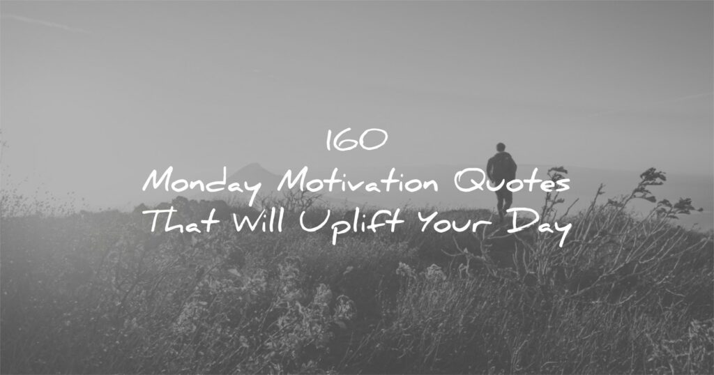 130 Monday Motivation Quotes That Will Uplift Your Day